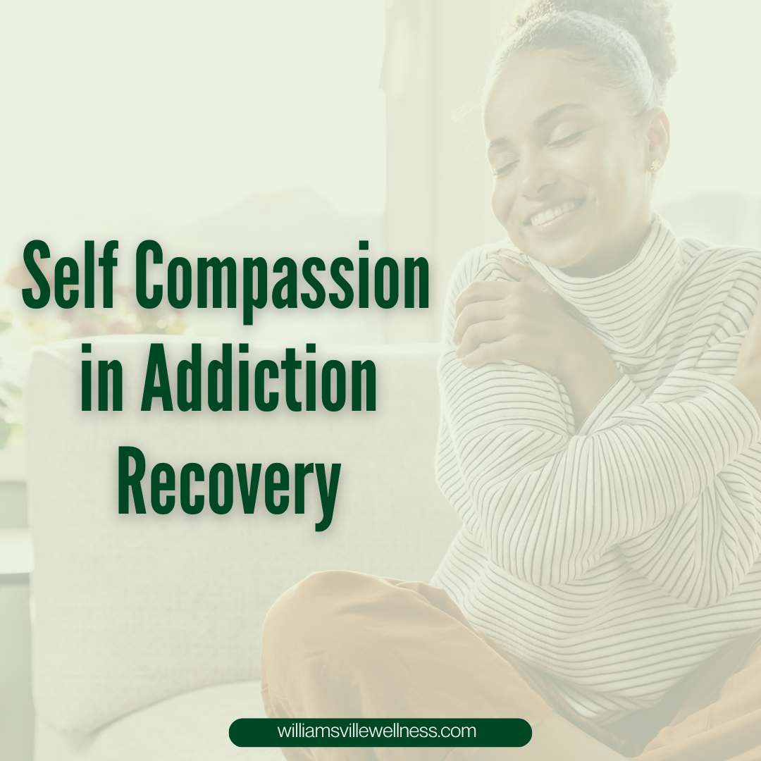 Self Compassion Addiction Recovery | Williamsville Wellness